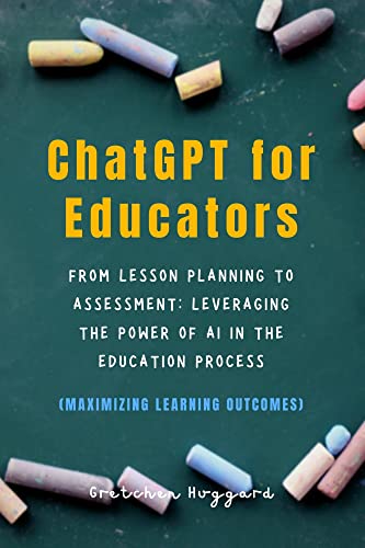 ChatGPT for Educators: From Lesson Planning to Assessment: Leveraging ...