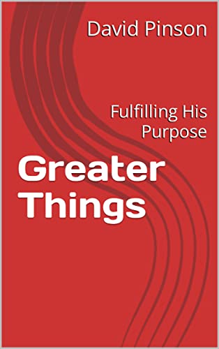 Greater Things: Fulfilling His Purpose by David Pinson | Goodreads