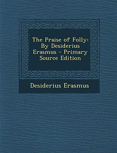The Praise of Folly: By Desiderius Erasmus - Primary Source Edition by ...