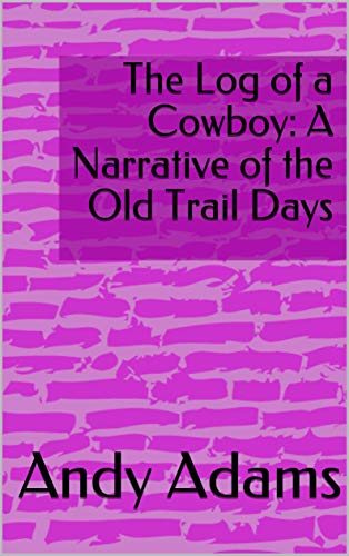 The Log of a Cowboy: A Narrative of the Old Trail by Andy Adams | Goodreads