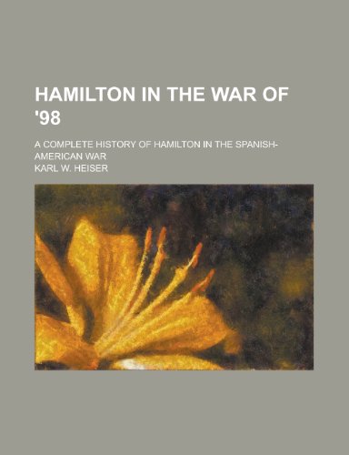 Hamilton in the War of '98; a complete history of Hamilton in the ...