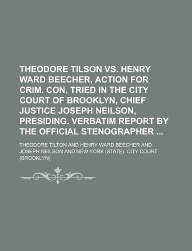 Theodore Tilson Vs. Henry Ward Beecher, Action for Crim. Con. Tried in ...