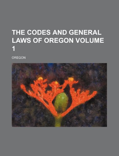 The codes and general laws of Oregon Volume 1 by Oregon | Goodreads