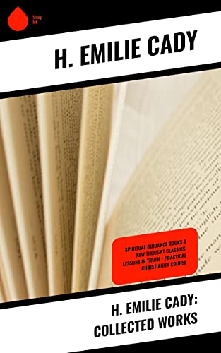 H. Emilie Cady: Collected Works: Spiritual Guidance Books & New Thought ...