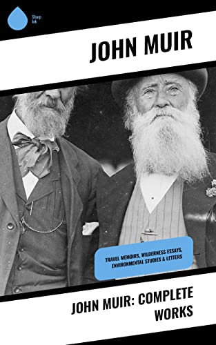 John Muir: Complete Works: Travel Memoirs, Wilderness Essays ...