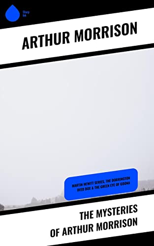 The Mysteries of Arthur Morrison: Martin Hewitt Series, The Dorrington ...