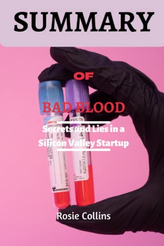 SUMMARY OF Bad Blood: Secrets and Lies in a Silicon Valley Startup By ...