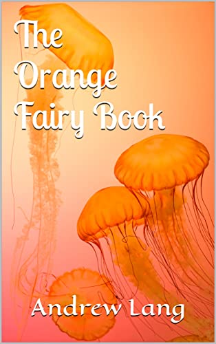 The Orange Fairy Book: Annotated by Andrew Lang | Goodreads