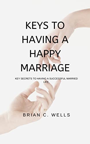 KEYS TO HAVING A HAPPY MARRIAGE: KEY SECRETS TO HAVING A SUCCESSFUL ...