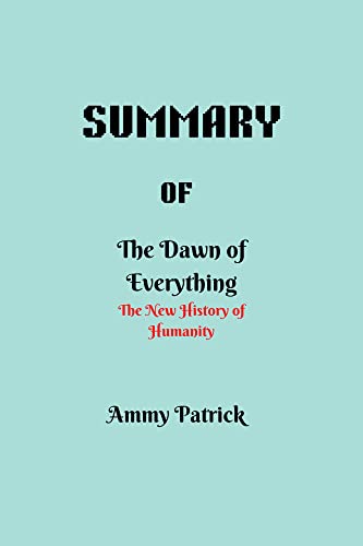 THE SUMMARY OF THE DAWN OF EVERYTHING: A New History of Humanity By ...