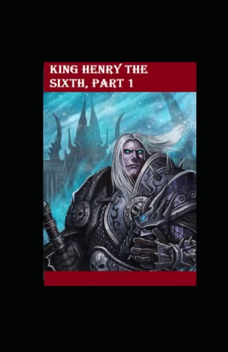 King Henry the Sixth, Part 1 by William Shakespeare illustrated edition by William Shakespeare ...