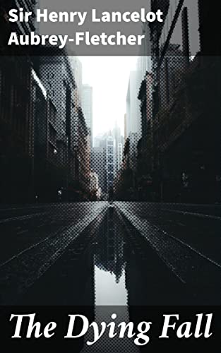 The Dying Fall by Sir Henry Lancelot Aubrey-Fletcher | Goodreads