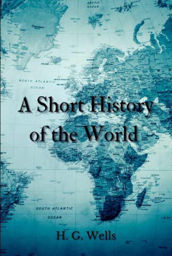 A Short History of the World: With Original Annotated by H.G. Wells ...