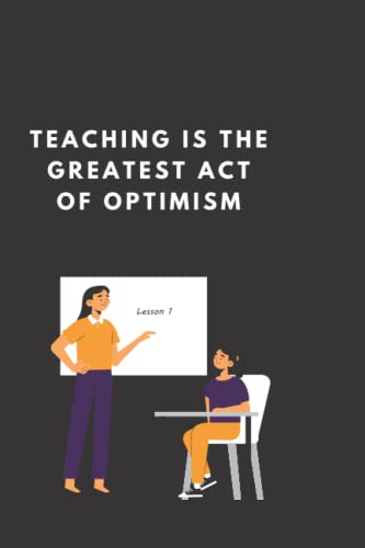 TEACHING IS THE GREATEST ACT OF OPTIMISM: Notebook for Teachers ...