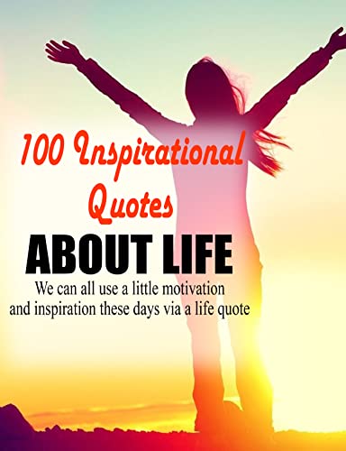 100 Inspirational Quotes About Life: We Can All Use A Little Motivation ...