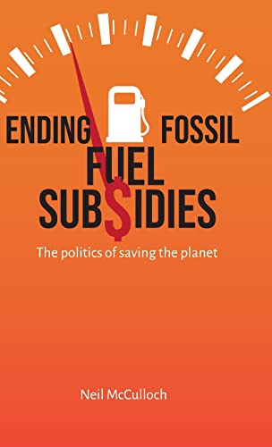 Ending Fossil Fuel Subsidies: The politics of saving the planet by Neil McCulloch | Goodreads