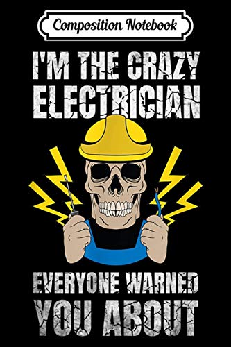 Composition Notebook: Crazy Electrician Gift for Electrical Engineer ...
