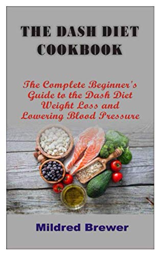 The Dash Diet Cookbook The Complete Beginners Guide To The Dash Diet