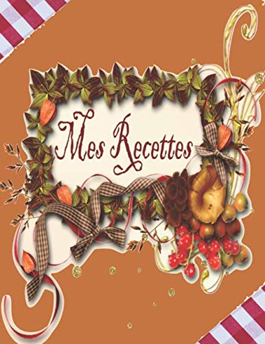 Mes Recettes: Livre de Cuisine Personnalisable pour 100 Recettes: Mon ...