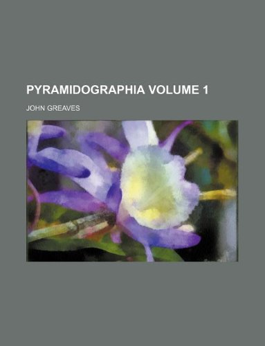 Pyramidographia Volume 1 by John Greaves | Goodreads