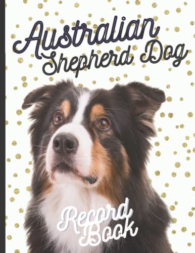 Australian Shepherd Dog: Fantastic Record Keeping and Care Log Book For ...