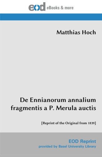 De Ennianorum annalium fragmentis a P. Merula auctis: [Reprint of the ...