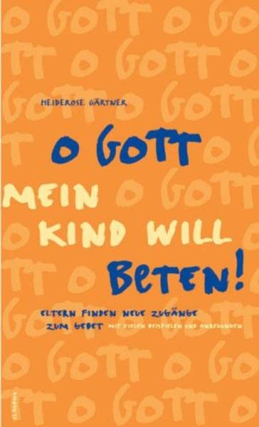 O Gott, mein Kind will beten! Eltern finden neue Zugänge zum Gebet. by ...