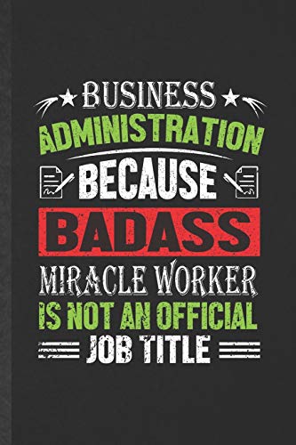 Business Administration Because Badass Miracle Worker Is Not an ...