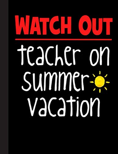 Watch Out Teacher On Summer Vacation Notebook: Notebook for Teacher ...