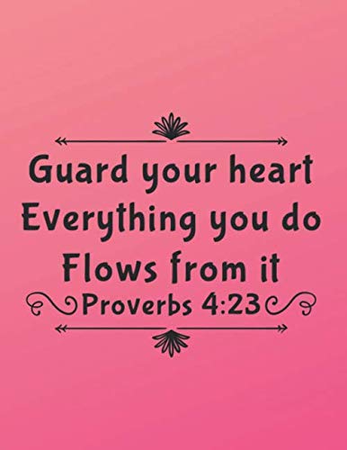 GUARD YOUR HEART. EVERYTHING YOU DO FLOWS FROM IT: PROVERBS 4:23 by ...