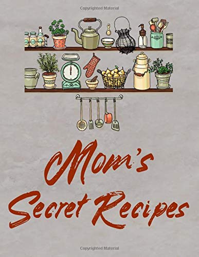 Mom's Secret Recipes: Large, Blank Recipe Journal and Kitchen Cookbook ...