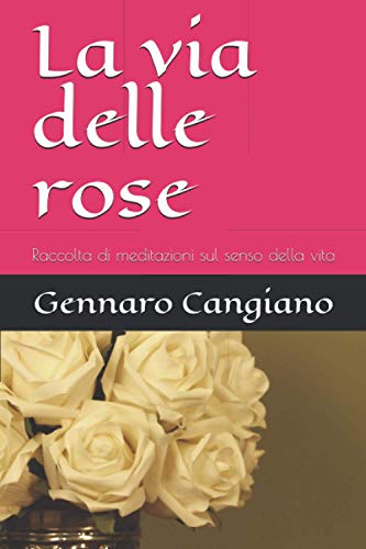 La via delle rose: Raccolta di meditazioni sul senso della vita (Vita ...