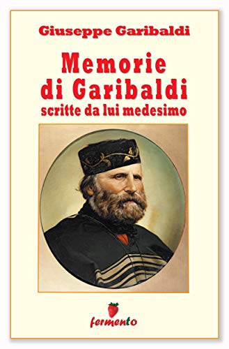 Memorie di Garibaldi scritte da lui medesimo - nuova edizione ...