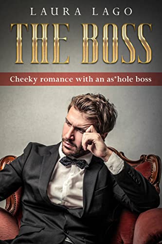 The Boss: Cheeky romance with an as*hole boss by Laura Lago | Goodreads