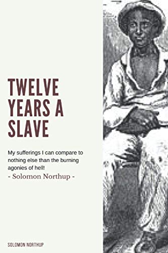 Twelve Years a Slave: remarkable true story of Solomon Northup, a free ...