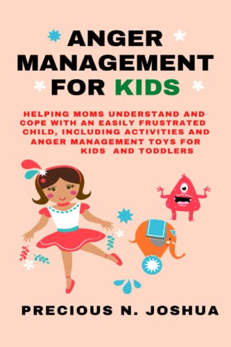 ANGER MANAGEMENT FOR KIDS: HELPING MOMS UNDERSTAND AND COPE WITH AN ...