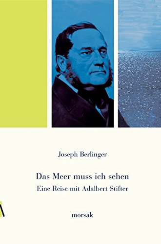 Das Meer muss ich sehen: Eine Reise mit Adalbert Stifter by Joseph ...