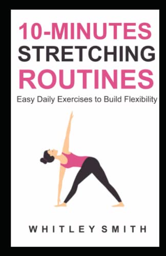 10-MINUTES STRETCHING ROUTINES: Easy Daily Exercises to Build ...