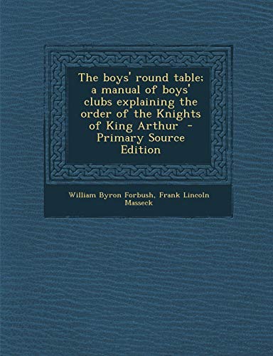 The Boys' Round Table; A Manual of Boys' Clubs Explaining the Order of ...
