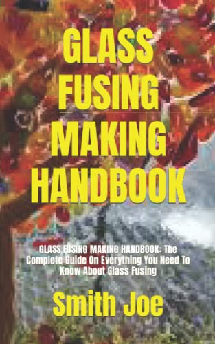 GLASS FUSING MAKING HANDBOOK: GLASS FUSING MAKING HANDBOOK: The ...