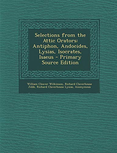 Selections from the Attic Orators: Antiphon, Andocides, Lysias ...