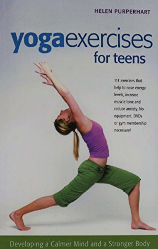 Yoga Excercises for Teens: Developing a Calmer Mind and a Stronger Body ...