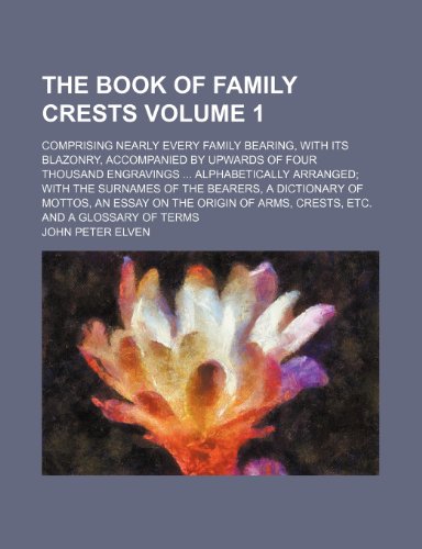 The Book of Family Crests Volume 1; Comprising Nearly Every Family ...