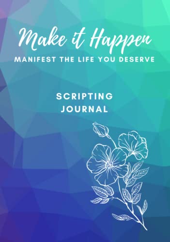 Make It Happen: Manifest The Life You Deserve: Scripting & Intentions ...