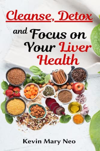 Cleanse, Detox, and Focus on Your Liver Health by Kevin Mary Neo ...