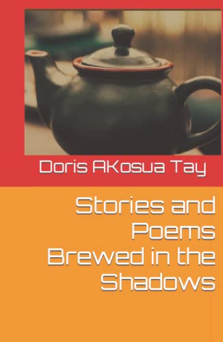 Stories and Poems Brewed in the Shadows by Doris Akosua Tay | Goodreads