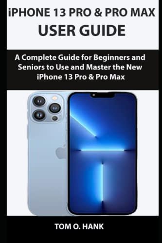 IPHONE 13 PRO AND PRO MAX USER GUIDE: A Complete Guide for Beginners ...