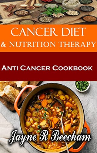 Cancer Diet And Nutrition Therapy: Anti Cancer Cookbook by Jayne R ...