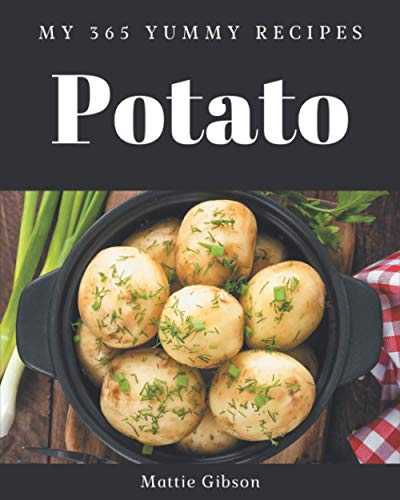 My 365 Yummy Potato Recipes: A Yummy Potato Cookbook You Won’t be Able ...
