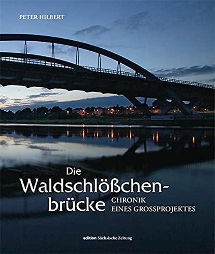 Die Waldschlößchenbrücke: Chronik eines Großprojektes by Peter Hilbert ...